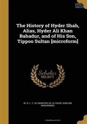 The History of Hyder Shah Alias Hyder Ali Khan Bahadur and of His Son ...